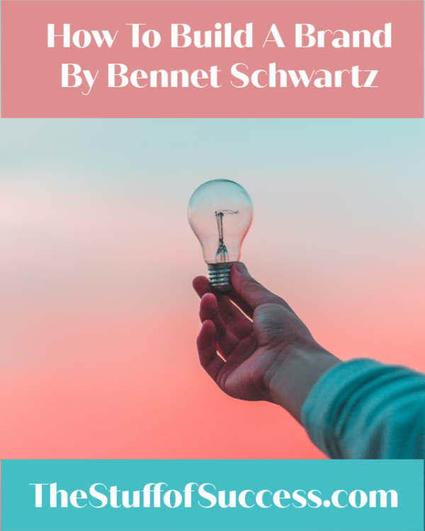 How To Build A Brand By Bennet Schwartz ⋆ The Stuff of Success