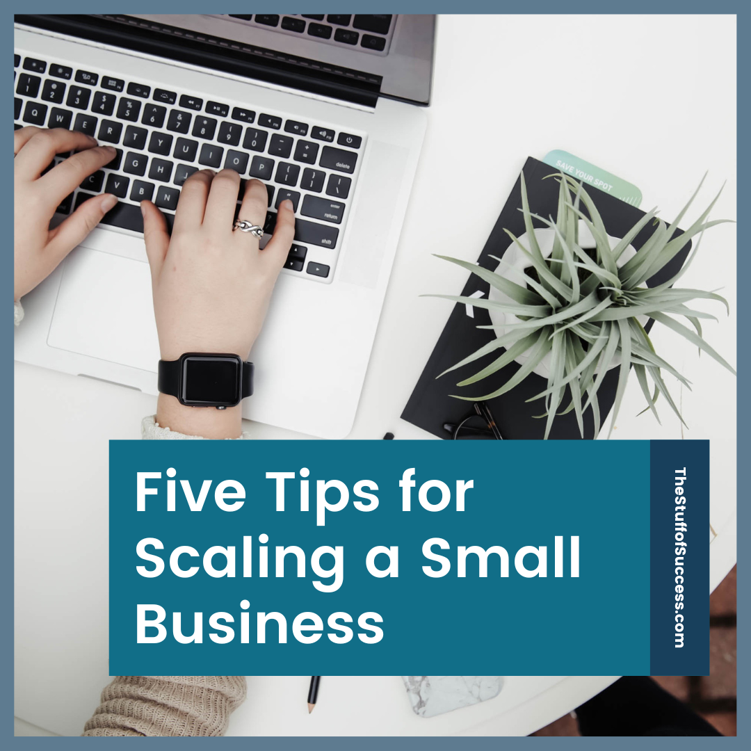 Five Tips for Scaling a Small Business ⋆ The Stuff of Success