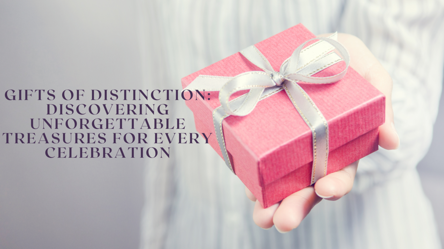 Gifts of Distinction: Discovering Unforgettable Treasures for Every ...
