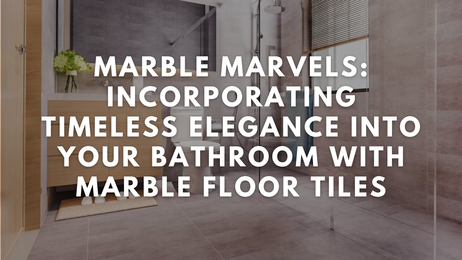 Marble Marvels: Incorporating Timeless Elegance into Your Bathroom with ...
